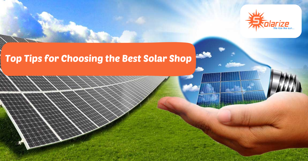 Top Tips for Choosing the Best Solar Shop - Solarize